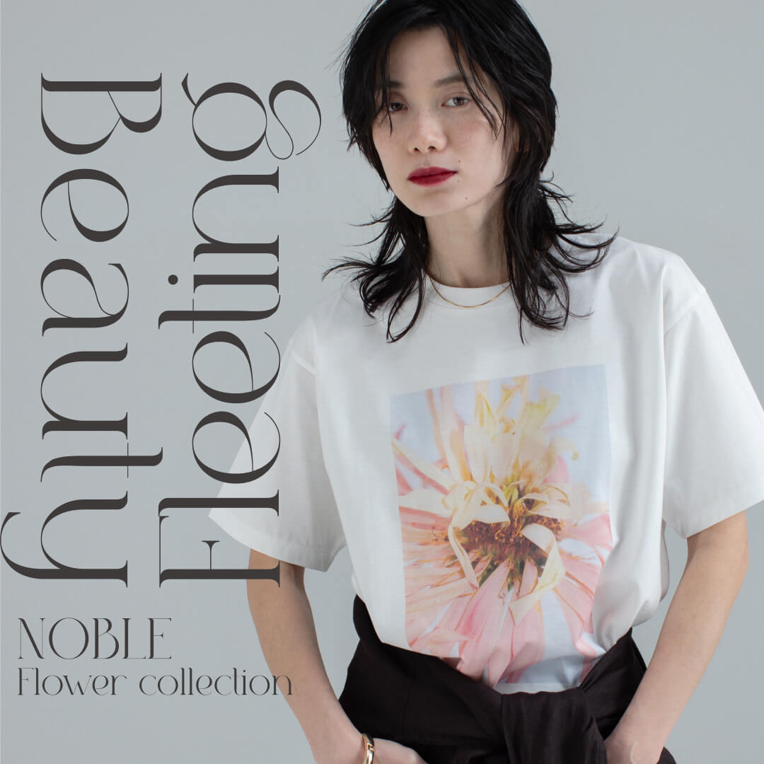 Fleeting Beauty - NOBLE flower collection｜NOBLE｜特集｜BAYCREW’S STORE
