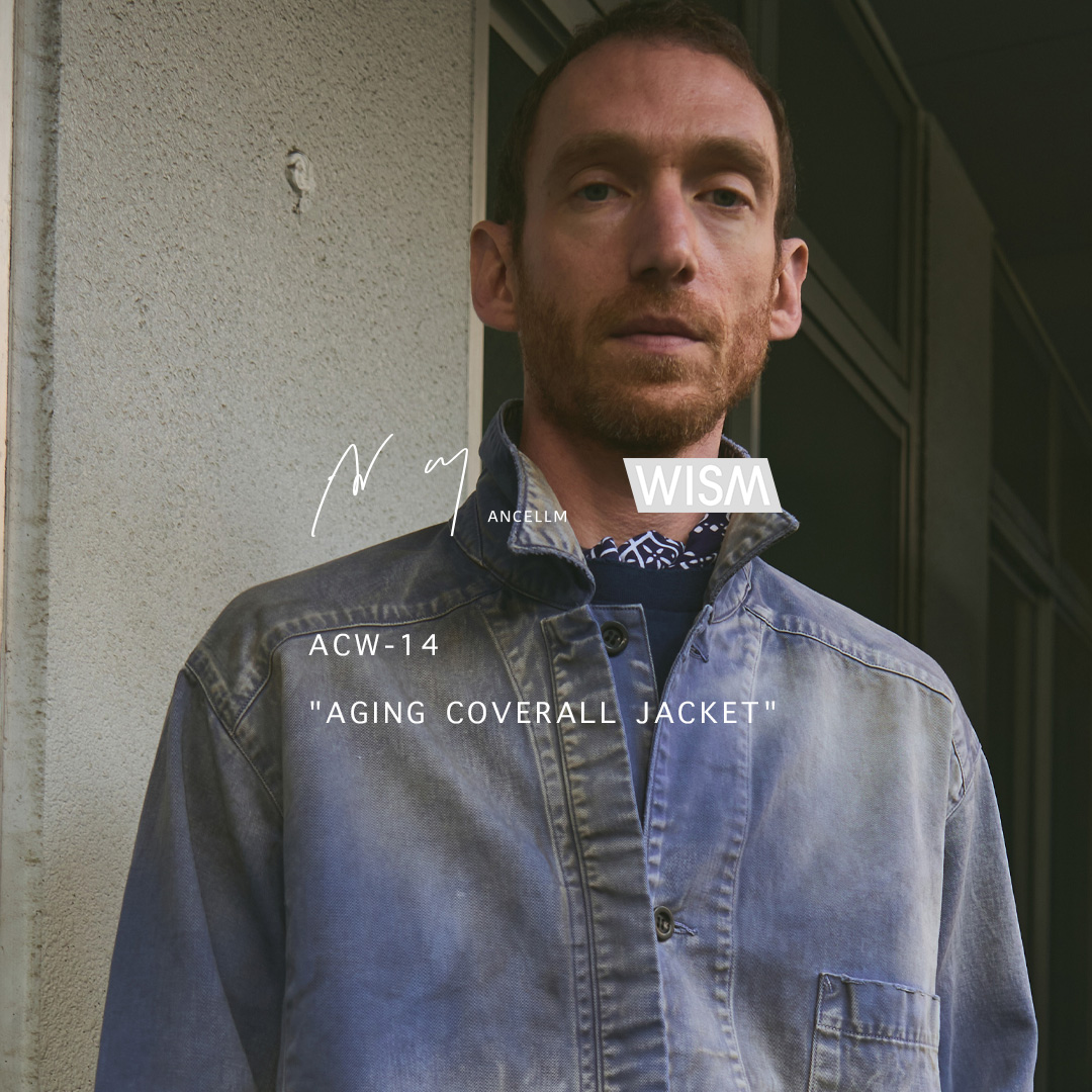 ANCELLM x WISM ACW-14 "AGING COVERALL JACKET"｜WISM｜特集｜BAYCREW’S STORE